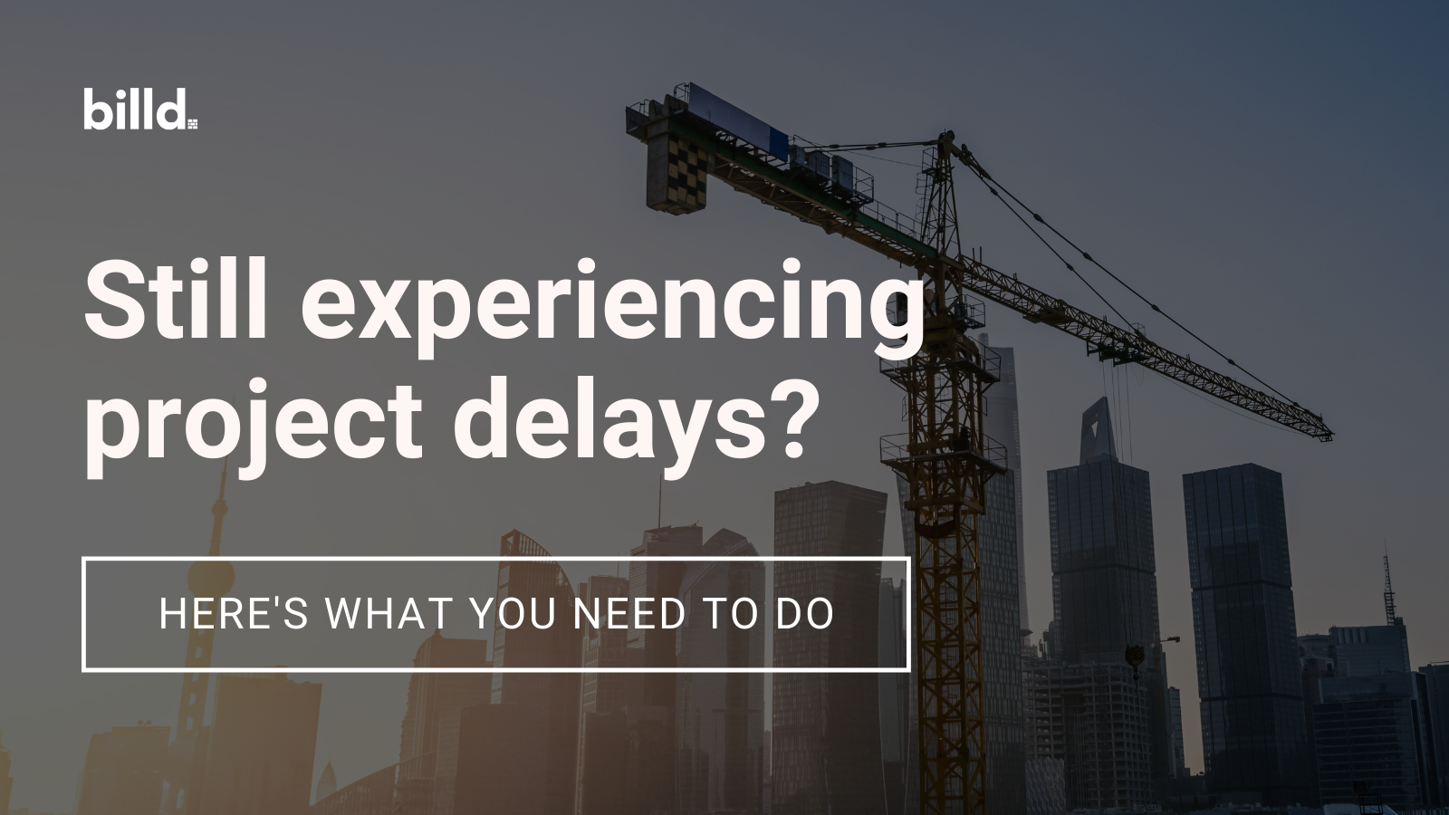 What to Do If Your Construction Project Gets Delayed | Billd
