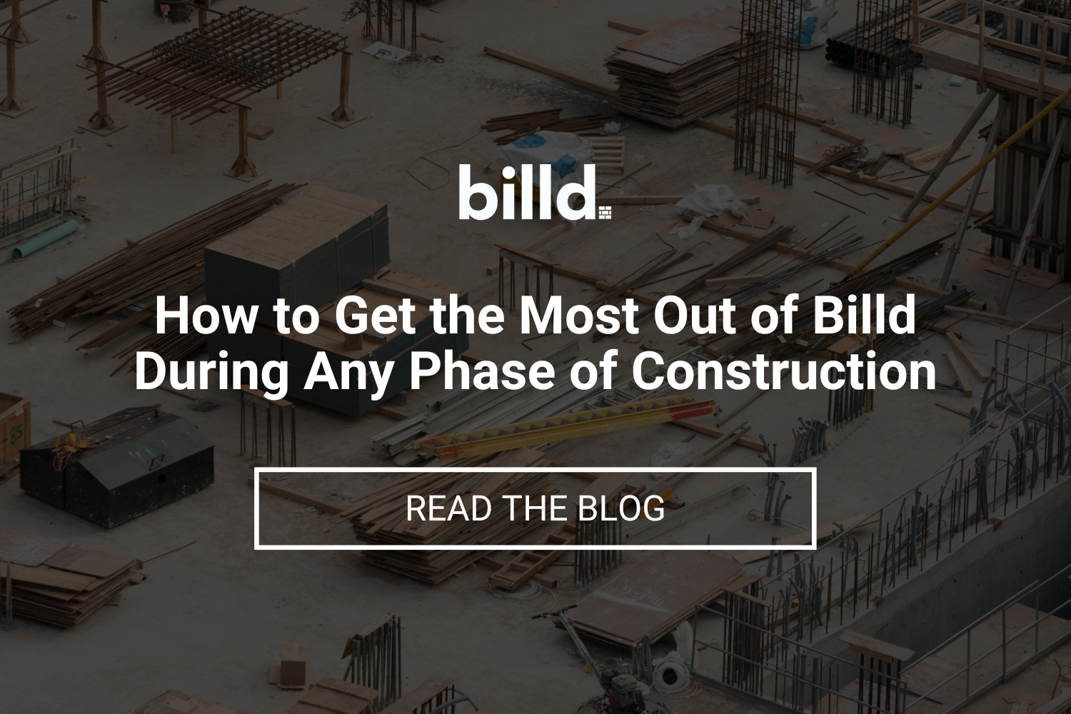 How to Get the Most Out of Billd During Any Phase of Construction